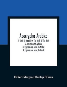 Apocrypha Arabica; 1. Kitab Al Magall, Or The Book Of The Rolls 2. The ...