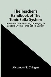 The Teacher'S Handbook Of The Tonic Solfa System; A Guide To The ...