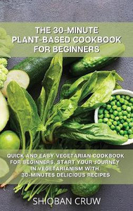 The 30-Minute Plant-Based Cookbook for Beginners: Buy The 30-Minute ...