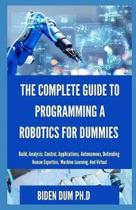 The Complete Guide to Programming a Robotics for Dummies: Buy The ...