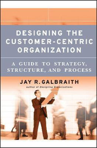 Designing the Customer-Centric Organization: Buy Designing the Customer ...