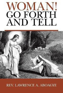 Woman! Go Forth and Tell: Buy Woman! Go Forth and Tell by Aboagye ...