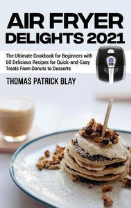 Air Fryer Delights 2021: Buy Air Fryer Delights 2021 by Blay Thomas ...