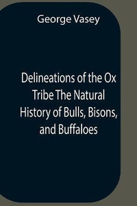 Delineations Of The Ox Tribe The Natural History Of Bulls, Bisons, And ...