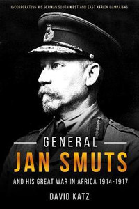 General Jan Smuts and His First World War in Africa, 1914-1917: Buy ...