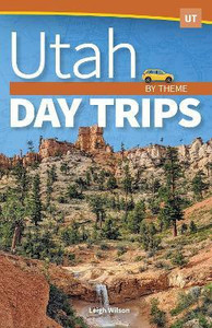 Utah Day Trips by Theme: Buy Utah Day Trips by Theme by Wilson Leigh at ...