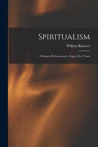 Spiritualism; a Satanic Delusion and a Sign of the Times: Buy ...