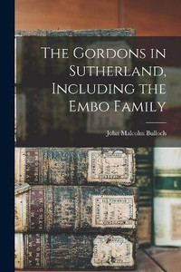 The Gordons in Sutherland, Including the Embo Family: Buy The Gordons ...