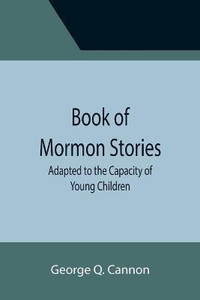 Book of Mormon Stories; Adapted to the Capacity of Young Children: Buy ...