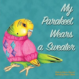 My Parakeet Wears a Sweater: Buy My Parakeet Wears a Sweater by Raymond ...