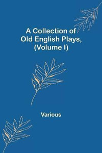 A Collection of Old English Plays, (Volume I): Buy A Collection of Old ...