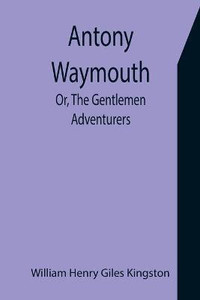 Antony Waymouth; Or, The Gentlemen Adventurers: Buy Antony Waymouth; Or ...