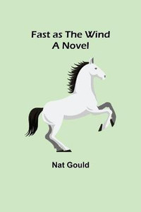 Fast as the Wind A Novel: Buy Fast as the Wind A Novel by Gould Nat at ...
