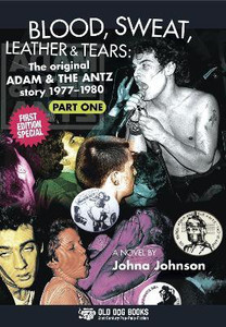 Blood, Sweat, Leather and Tears: The Original Adam & The Ants Story ...