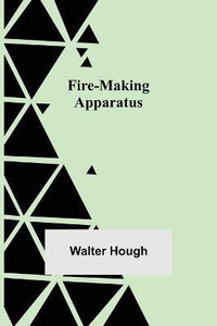Fire-making Apparatus: Buy Fire-making Apparatus by Hough Walter at Low ...