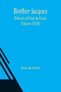 Brother Jacques (Novels of Paul de Kock, Volume XVII): Buy Brother ...