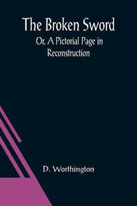 The Broken Sword; Or, A Pictorial Page in Reconstruction: Buy The ...