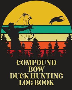 Compound Bow Duck Hunting Log Book: Buy Compound Bow Duck Hunting Log ...