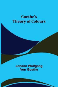 Goethe's Theory of Colours: Buy Goethe's Theory of Colours by Wolfgang ...