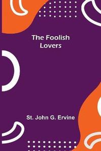 The Foolish Lovers: Buy The Foolish Lovers by John G Ervine St at Low ...