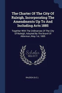 The Charter Of The City Of Raleigh, Incorporating The Amendments Up To ...