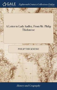 A Letter to Lady Audley, From Mr. Philip Thicknesse: Buy A Letter to ...