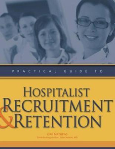 Practical Guide to Hospitalist Recruitment and Retention: Buy Practical ...