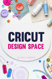 Cricut Design Space: Buy Cricut Design Space by Alanna Carroll at Low ...