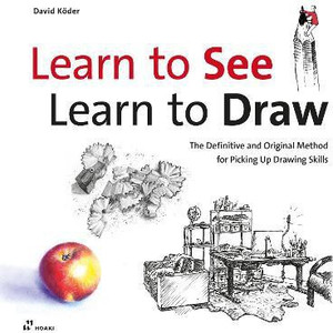 Learn to See, Learn to Draw: The Definitive and Original Method for ...