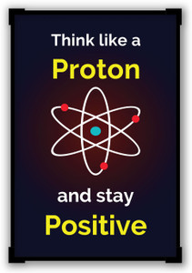 Posterhouzz Think Like A Proton And Always Stay Positive Poster Fine ...