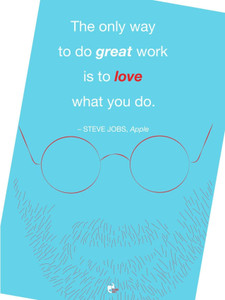 The only way to do great work is to love what you do. - Steve Jobs ...