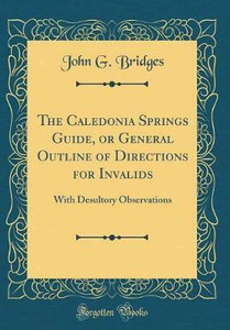 The Caledonia Springs Guide, or General Outline of Directions for ...