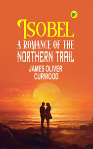 Isobel : A Romance of the Northern Trail: Buy Isobel : A Romance of the ...