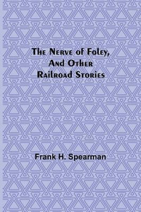 The Nerve of Foley, and Other Railroad Stories: Buy The Nerve of Foley ...