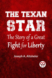 The Texan Star The Story Of A Great Fight For Liberty: Buy The Texan ...