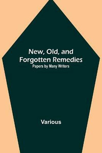 New, Old, and Forgotten Remedies: Buy New, Old, and Forgotten Remedies ...