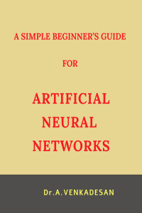 A SIMPLE BEGINNER’S GUIDE FOR ARTIFICIAL NEURAL NETWORKS: Buy A SIMPLE ...