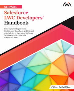 Ultimate Salesforce LWC Developers’ Handbook: Build Dynamic Experiences ...