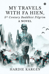 My Travels with Fa Hien, 5th Century Buddhist Pilgrim: Buy My Travels ...