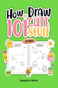 How to Draw 101 Cute Stuff for Kids - Easy, Simple and Fun Step-by-Step ...