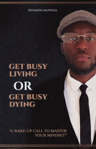 Get busy living or Get busy dying - A wake-up call to master your ...
