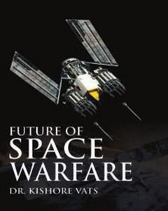 Future of Space Warfare: Buy Future of Space Warfare by Dr. Kishore ...