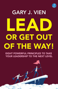 Lead or Get Out of the Way: Eight powerful principles to take your ...