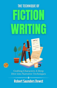 The Technique of Fiction Writing by Robert Saunders Dowst: Crafting ...