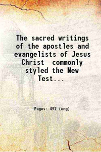 The sacred writings of the apostles and evangelists of Jesus Christ ...
