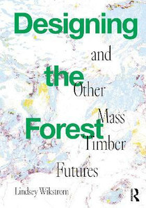 Designing the Forest and other Mass Timber Futures: Buy Designing the ...