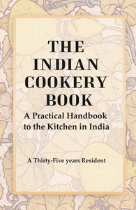 The Indian Cookery Book : A practical handbook to the kitchen in India ...