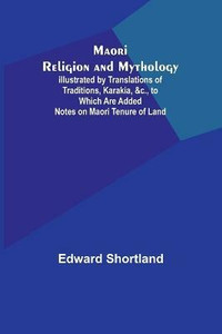 Maori Religion and Mythology; Illustrated by Translations of Traditions ...