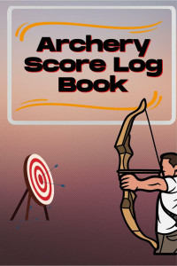Archery Score Log Book - Archery Log Book for Athletes and Coaches ...