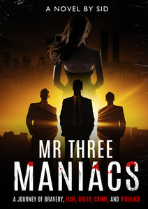 Mr Three Maniacs – A Journey of Bravery, Lust, Greed, Crime, and ...